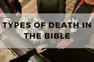Types of Death in the Bible and What They Teach About Eternity ...
